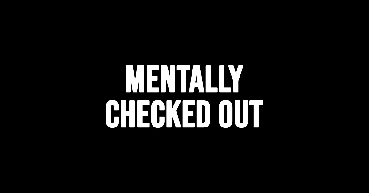 Mentally checked out - Mentally Checked Out - Sticker | TeePublic