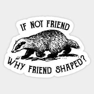 If Not Friend Why Friend Shaped Stickers for Sale | TeePublic