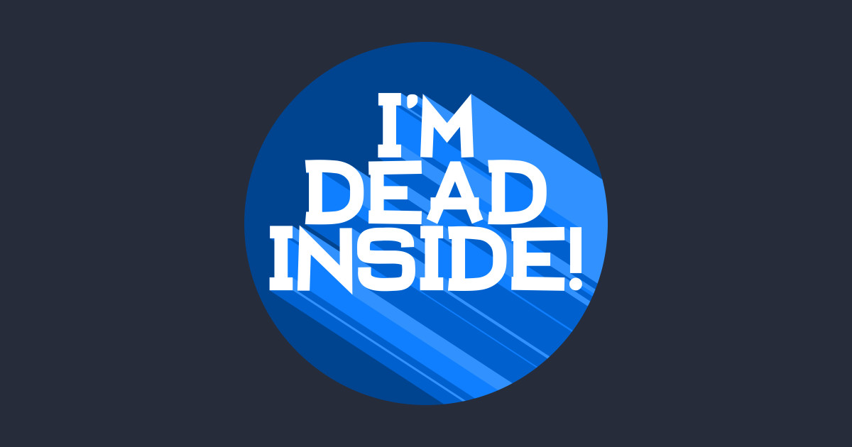 I'm Dead Inside - Dead - T-Shirt | TeePublic