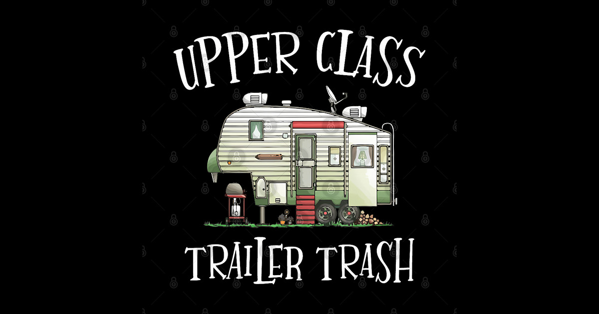 Upper Class Trailer Trash Camper Camping Outdoor - Camper Camping ...