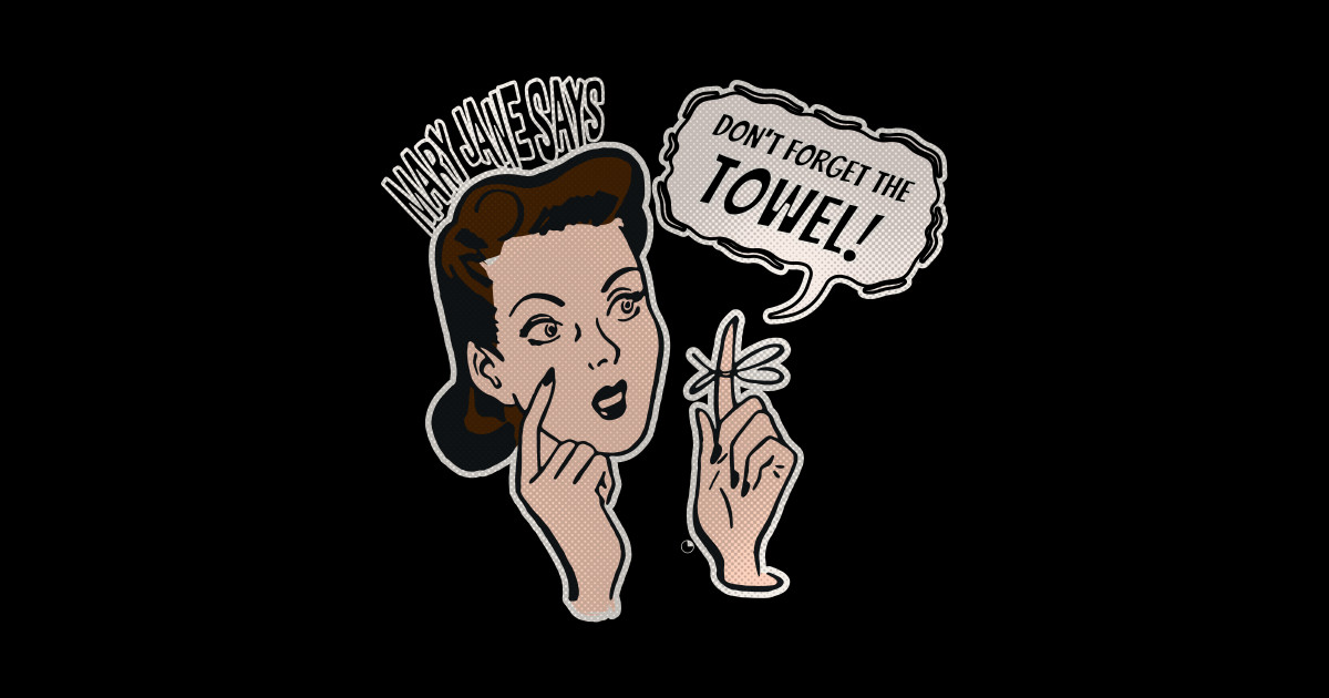 Mary Jane says: Don't forget the towel! - Mary Jane - Sticker | TeePublic