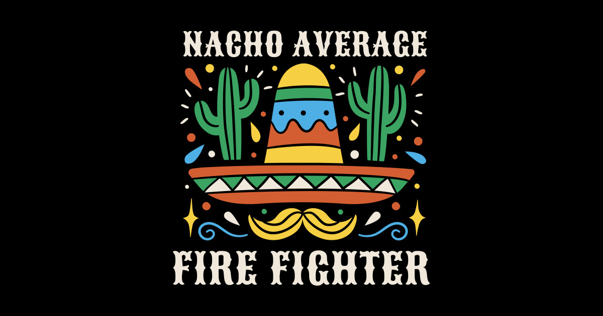 Funny Nacho Average Fire Fighter - Nacho Average - Sticker | TeePublic