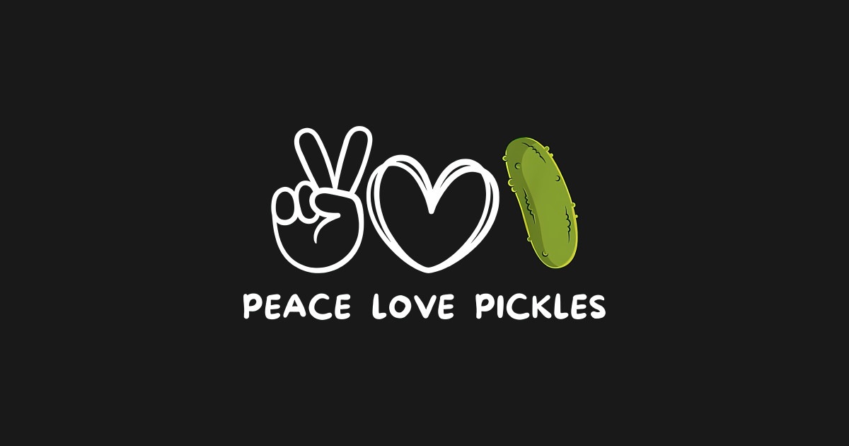 Peace Love Pickles Funny Pickles Lover Food - Pickles - T-Shirt | TeePublic