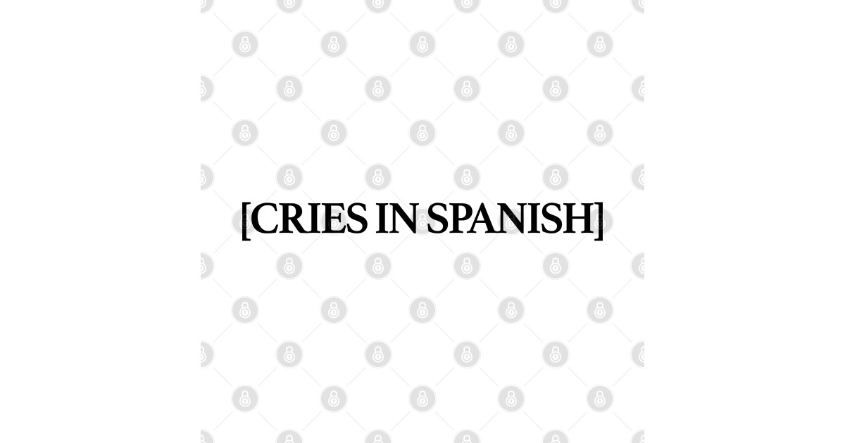 Cries in Spanish - Cries In Spanish - T-Shirt | TeePublic