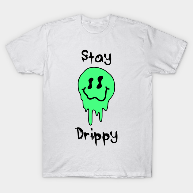 'Stay Drippy' Green smiley face - Drippy - T-Shirt | TeePublic
