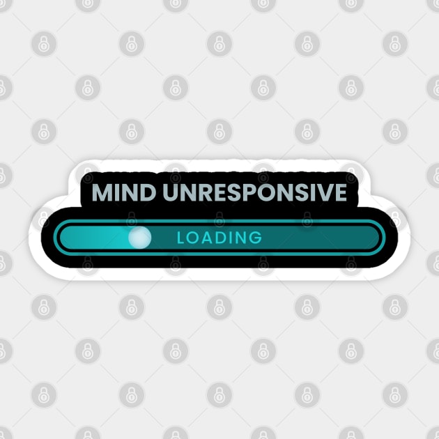 Mind Unresponsive - Loading - Funny Quote - Sticker | TeePublic