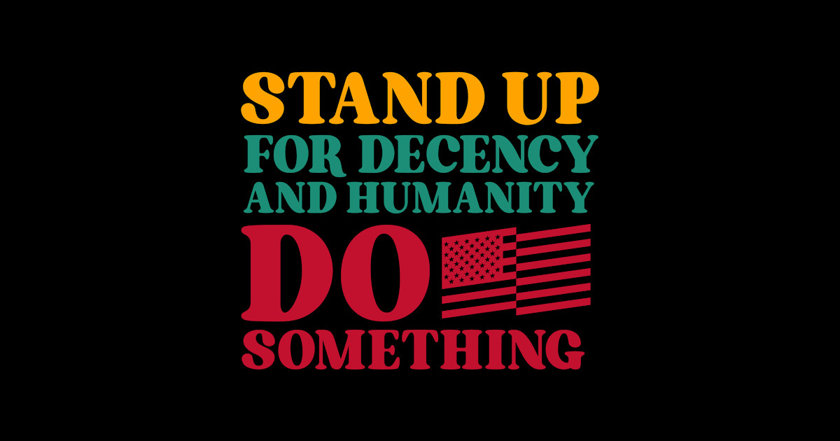 Stand up for decency and humanity DO SOMETHING - Do Something - Sticker ...