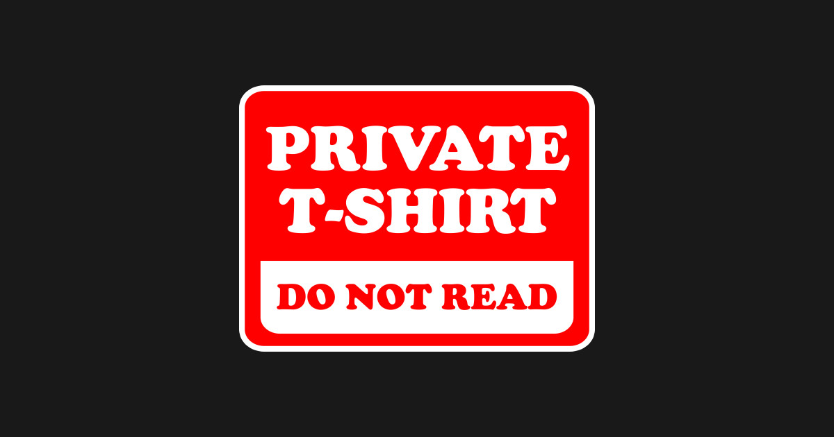 Private T-Shirt Do Not Read - Private Do Not Read - T-Shirt | TeePublic