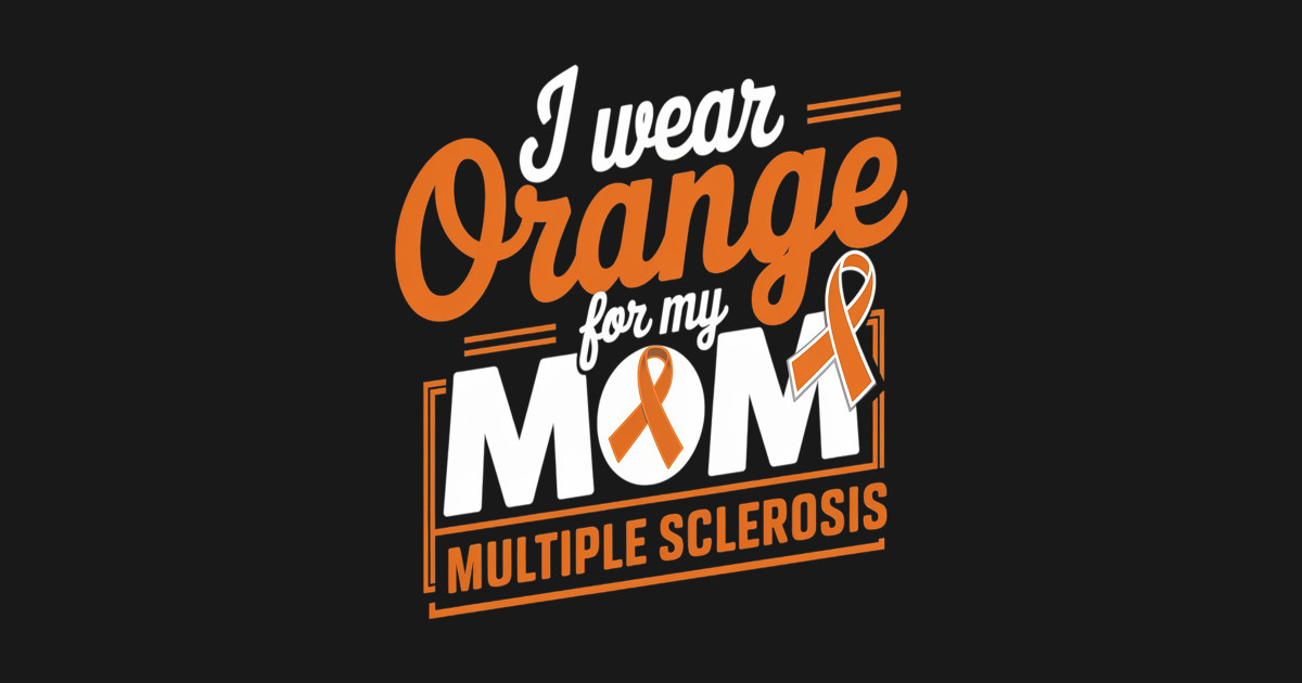 I Wear Orange For My Mom Multiple Sclerosis Awareness - I Wear Orange ...