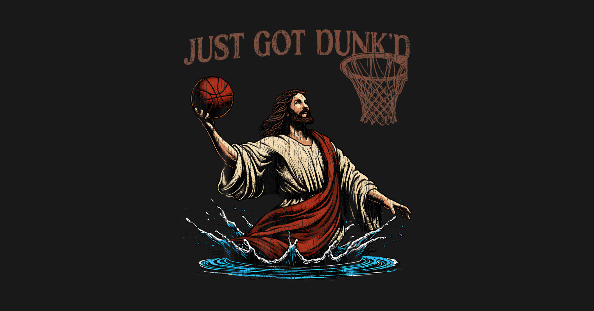 Just Got Dunked Baptism Jesus Christian Basketball - Baptism Dunk Funny ...