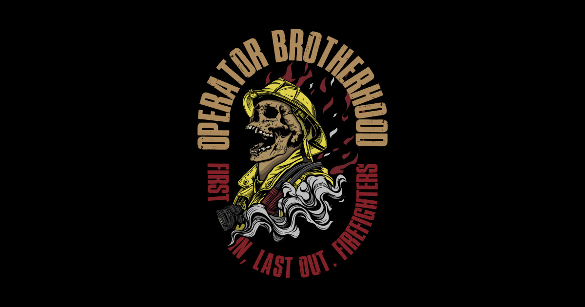 Operator Brotherhood, First in, last out, Firefighter - Firefighter ...