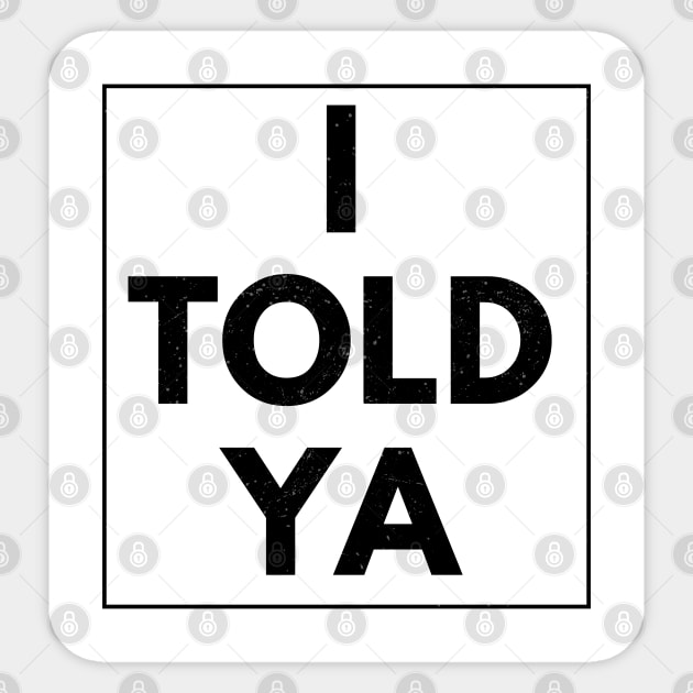 I-told-ya - I Told Ya - Sticker | TeePublic