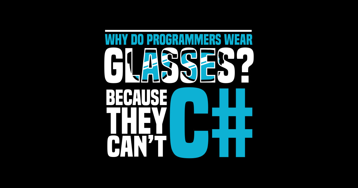 Programming - Why do programmers wear glasses Because they can’t C# ...