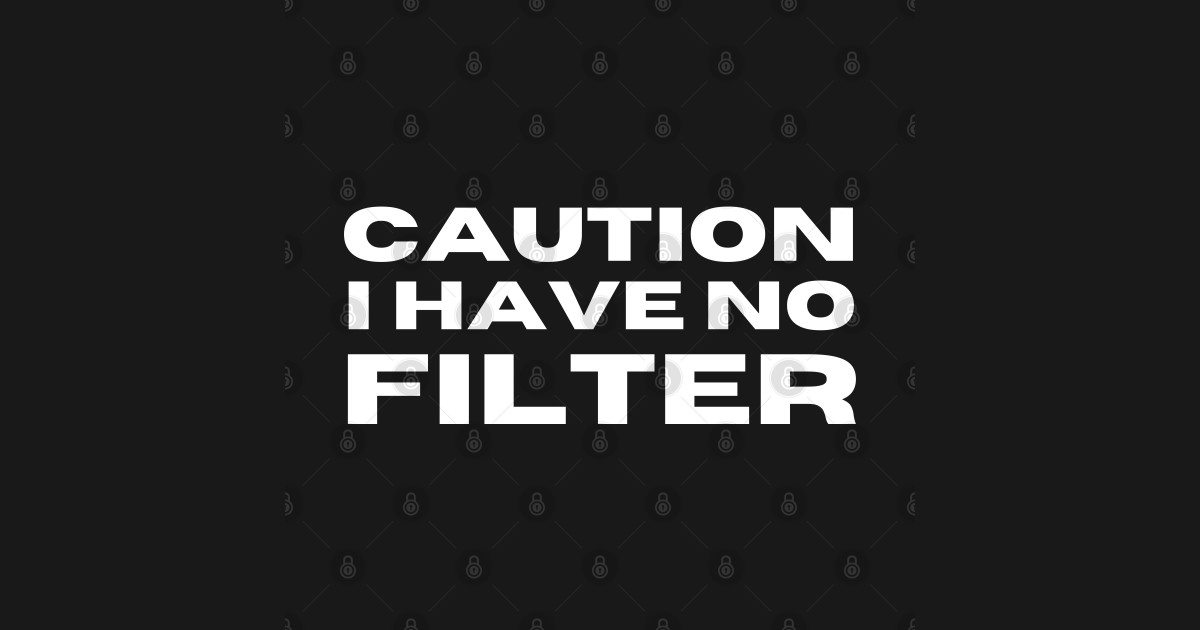 Caution I Have No Filter. Funny I Don't Care Sarcastic Saying - Caution ...