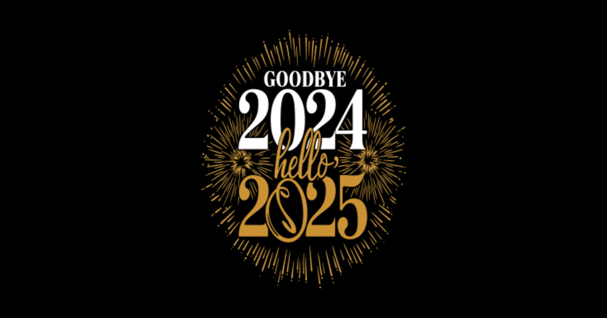 Goodbye 2024, Hello 2025: Fireworks and Festive Fun - Happy New Year ...