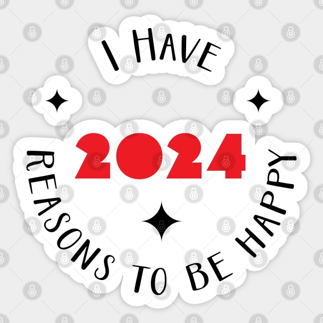 I have 2024 reasons to be happy - happy 2024 - 2024 - Sticker | TeePublic