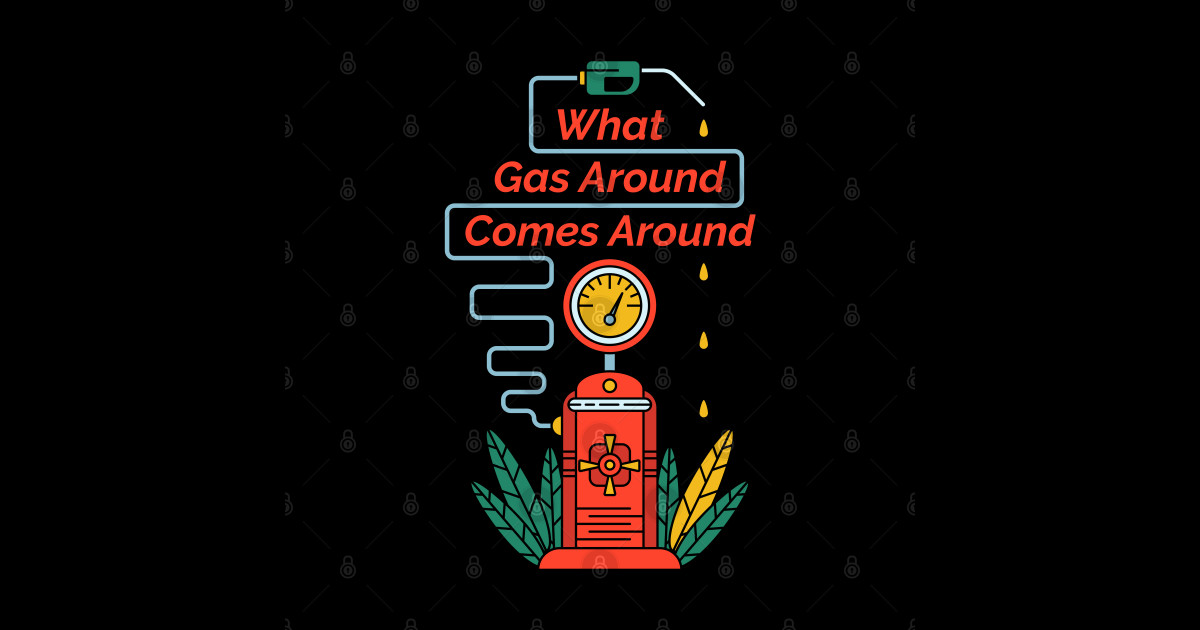What Gas Around Comes Around - What Goes Around Comes Around - Sticker ...