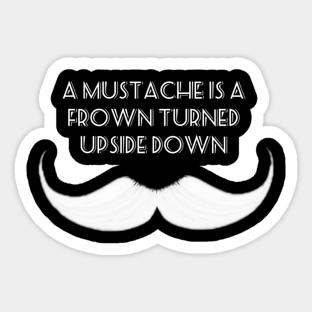 A Mustache is a Frown Turned Upside Down - Mustache - Sticker | TeePublic