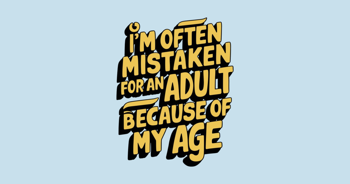 I'm often mistaken for an adult because of my age - Im Often Mistaken ...