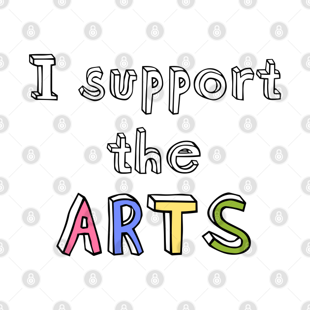 I support the arts - Arts - T-Shirt | TeePublic