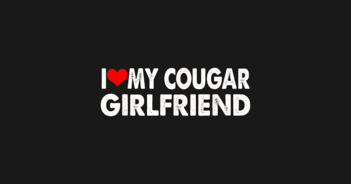 I Love My Cougar Girlfriend I Heart My Cougar Girlfriend I Love My Cougar Girlfriend T Shirt