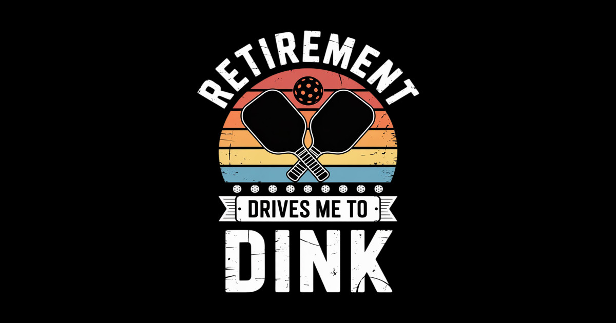 Retirement Drives Me To Dink, Retirement Pickleball Grandpa ...