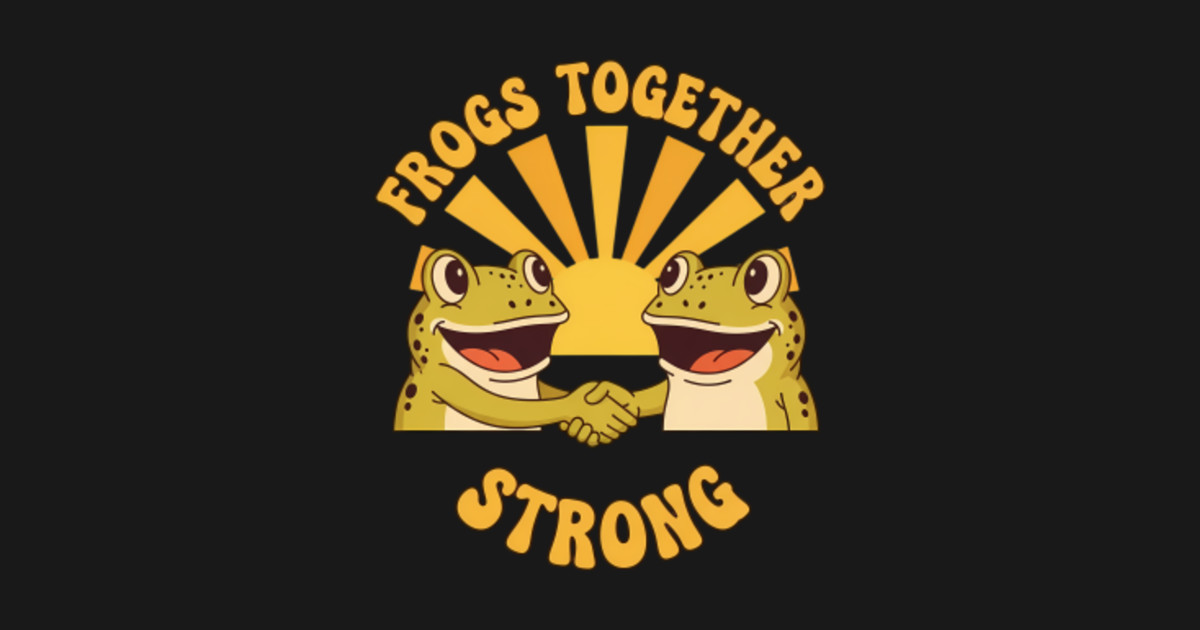 frog together strong motivational phrase - Frog - T-Shirt | TeePublic