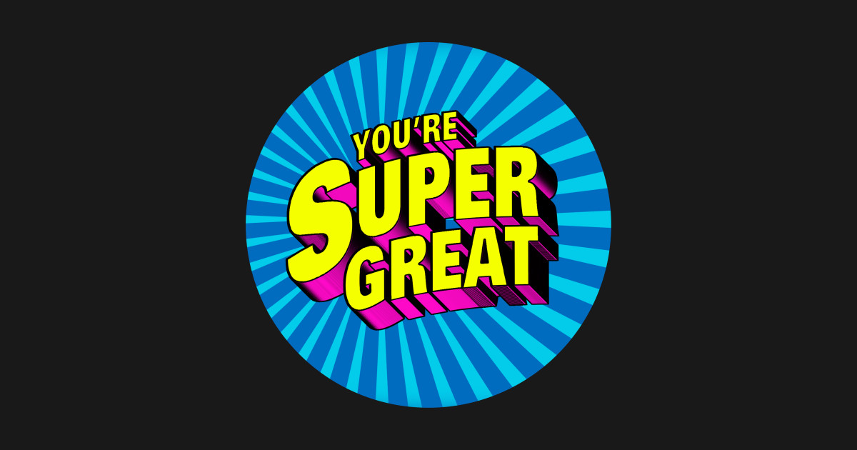 You're Super Great - Cute Humor - T-Shirt | TeePublic