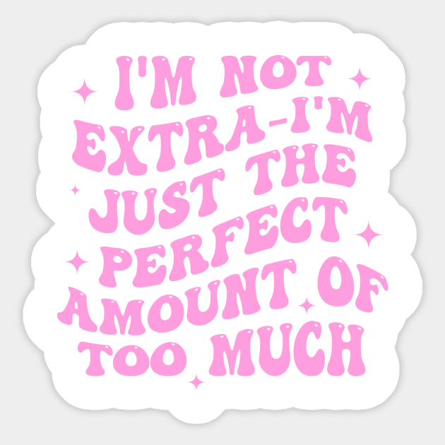 I'm Not Extra-I'm Just The Perfect Amount Of Too Much - Funny Quote ...
