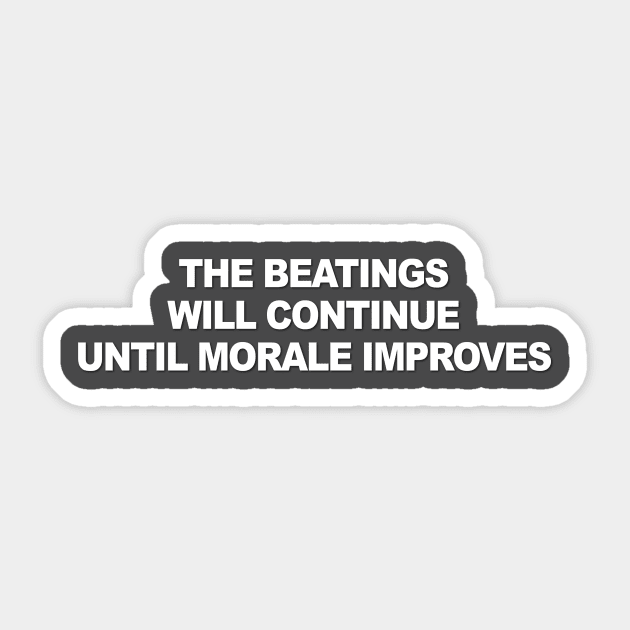 The Beatings Will Continue Until Morale Improves - Morale - Sticker ...