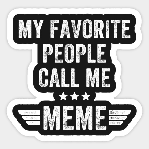 My favorite people call me Meme - My Favorite People Call Me Meme ...