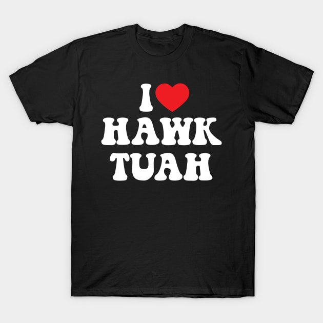 Funny I Love Hawk Tuah Heart Guy Spit Joke Wet That Thang - I Love Hawk ...