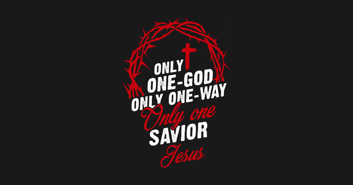Only One-God Only One-Way Only One Savior Jesus - Only One God Only One ...