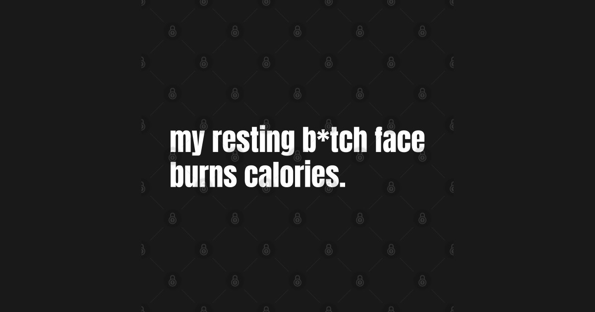 My Resting B*tch Face Burns Calories | Funny Workout Quote | Sarcastic ...