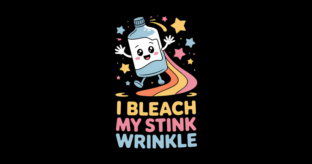 I Bleach My Stink Wrinkle Crude Humor - Crude Humor - Sticker | TeePublic