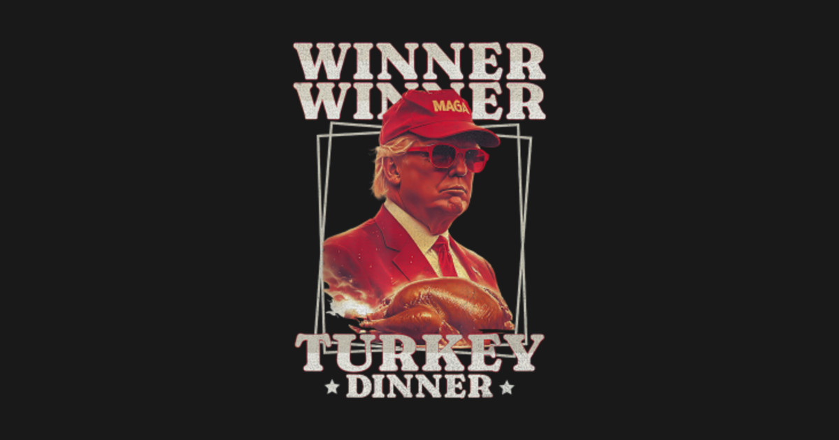 Trump Winner Winner Turkey Dinner Thanksgiving - Winner Winner Turkey ...