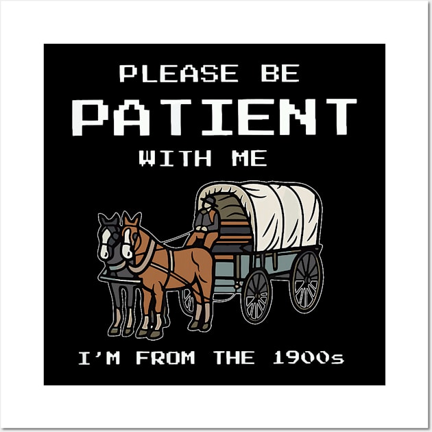 Please Be Patient With Me I'm From The 1900s - Please Be Patient ...