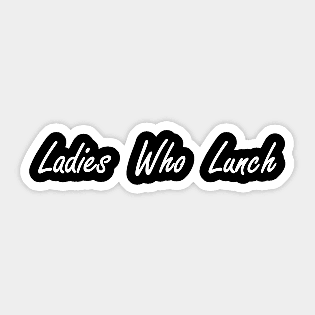 ladies who lunch - Lunch - Sticker | TeePublic