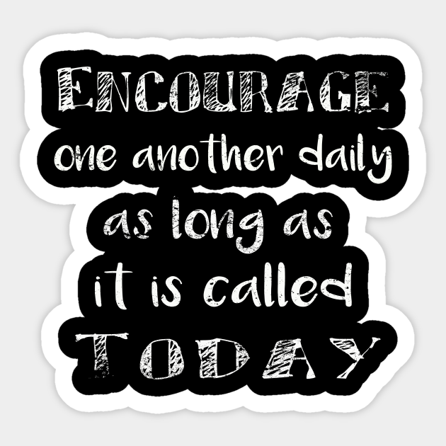 Encourage one another - Encourage - Sticker | TeePublic