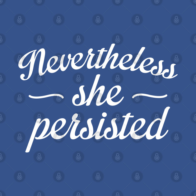 Nevertheless She Persisted - Nevertheless She Persisted - T-Shirt sold ...