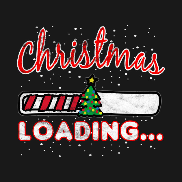 CHRISTMAS - Christmas Tree Loading - Christmas Day - T-Shirt | TeePublic CHRISTMAS - Christmas Tree Loading - Christmas Day - T-Shirt | TeePublic