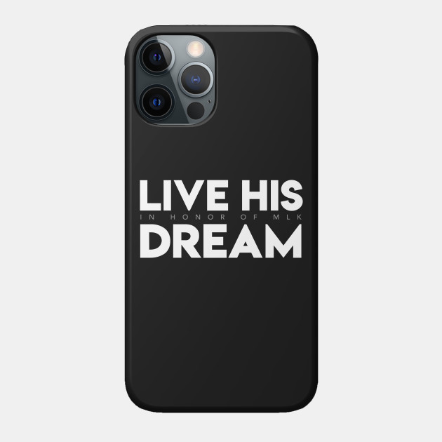 Live His Dream (In Honor of MLK) - Martin Luther King Jr - Phone Case ...