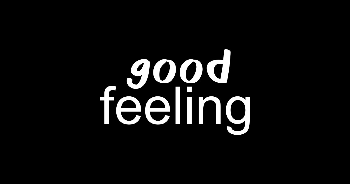 good feeling - Feelings - Posters and Art Prints | TeePublic