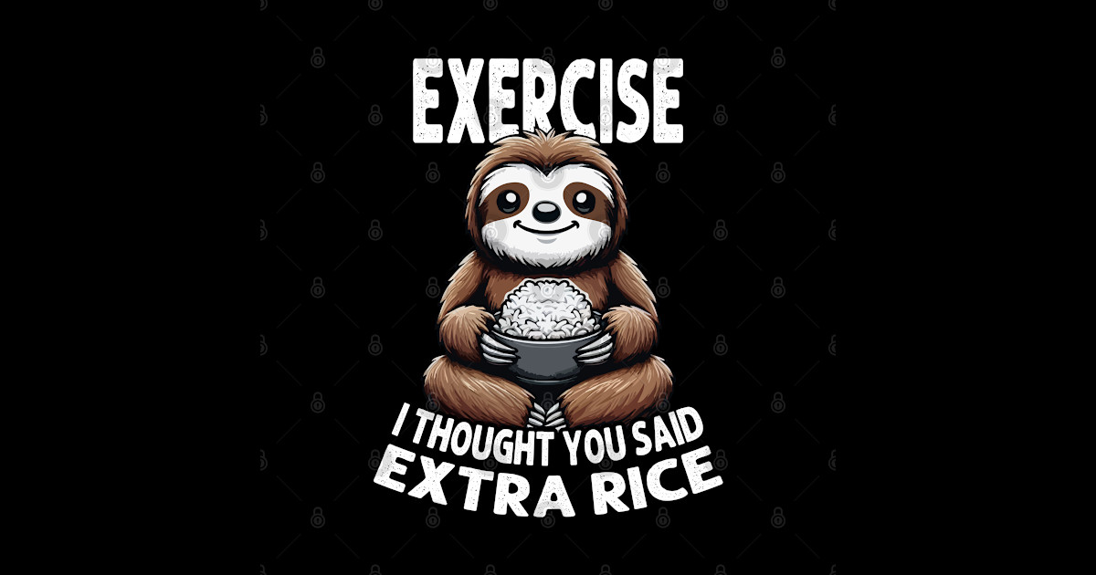 Funny Sloth Exercise I Thought You Said Extra Rice - Exercise Quote - Posters and Art Prints ...