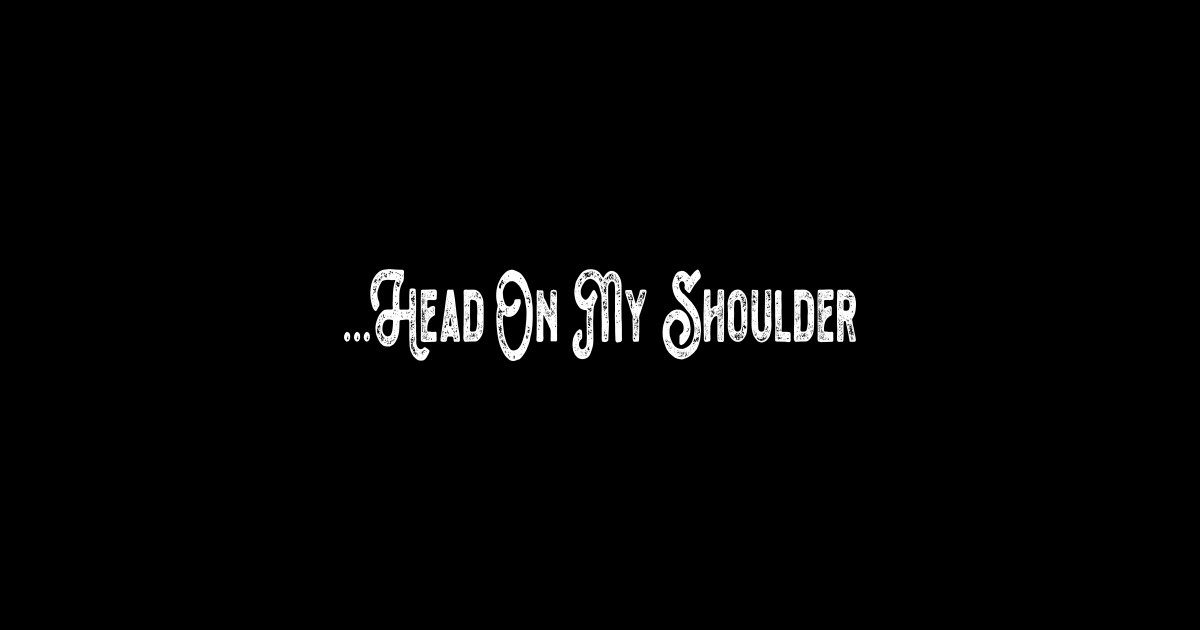 ...Head On My Shoulder - Head On My Shoulder - Sticker | TeePublic