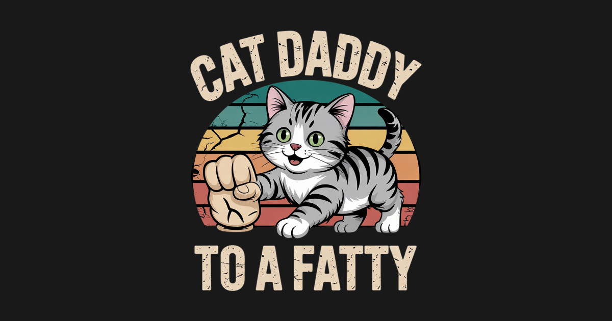 Cat Daddy To A Fatty Cat Dad Cat Lover Pet Owner Fathers Day - Cat ...