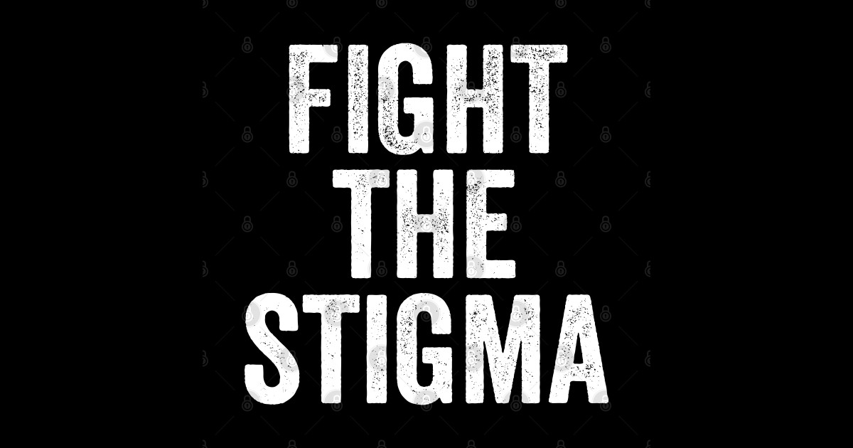 Mental Health Awareness, Fight The Stigma - Fight The Stigma - T-Shirt ...
