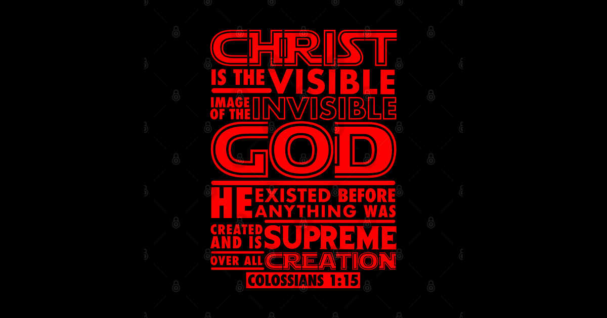 Colossians 1:15 Christ Is The Visible Image Of The Invisible God ...