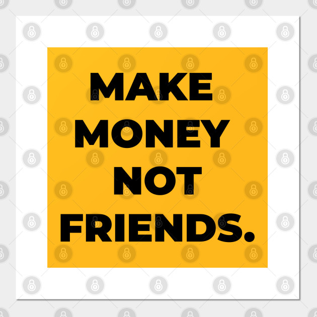 make money not friends - Make Money Not Friends - Posters and Art ...