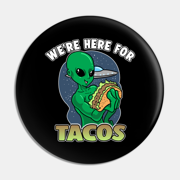 Alien We're Here For Tacos Mexico Ufos Space - Aliens - Pin | TeePublic